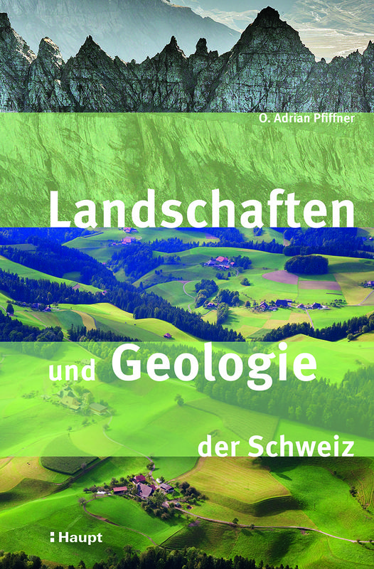 O. Adrian Pfiffner: Landschaften und Geologie der Schweiz Haupt Buchhandlung, Bern